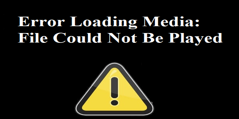 6 Ways To Fix Error Loading Media File Could Not Be Played 6 Ways To Fix Error Loading Media File Could Not Be Played