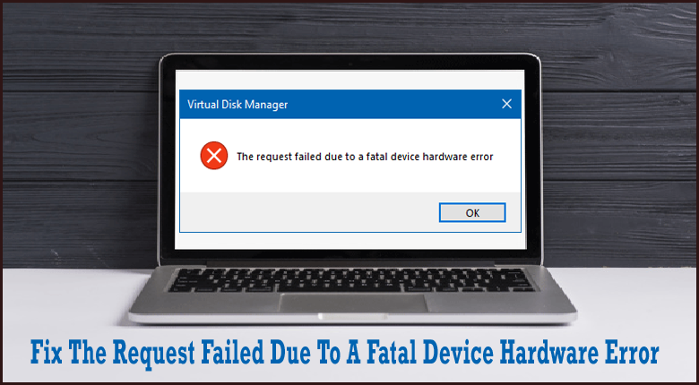 Fixed: 'The Request Failed Due To A Fatal Device Hardware Error' Fixed: 'The Request Failed Due To A Fatal Device Hardware Error'