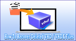 VHD File Recovery: How To Recover Deleted VHD/VHDX Files Easily